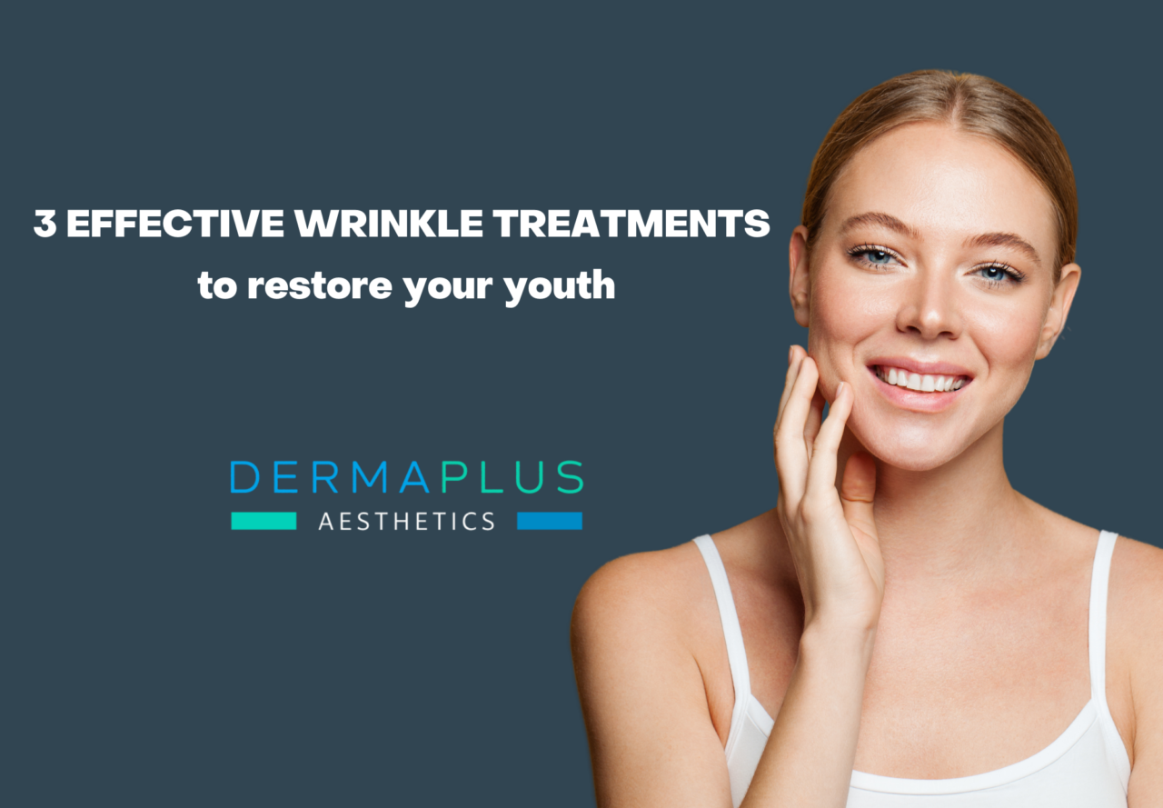 3 effective wrinkle treatments to restore your youth - DermaPlus Aesthetics